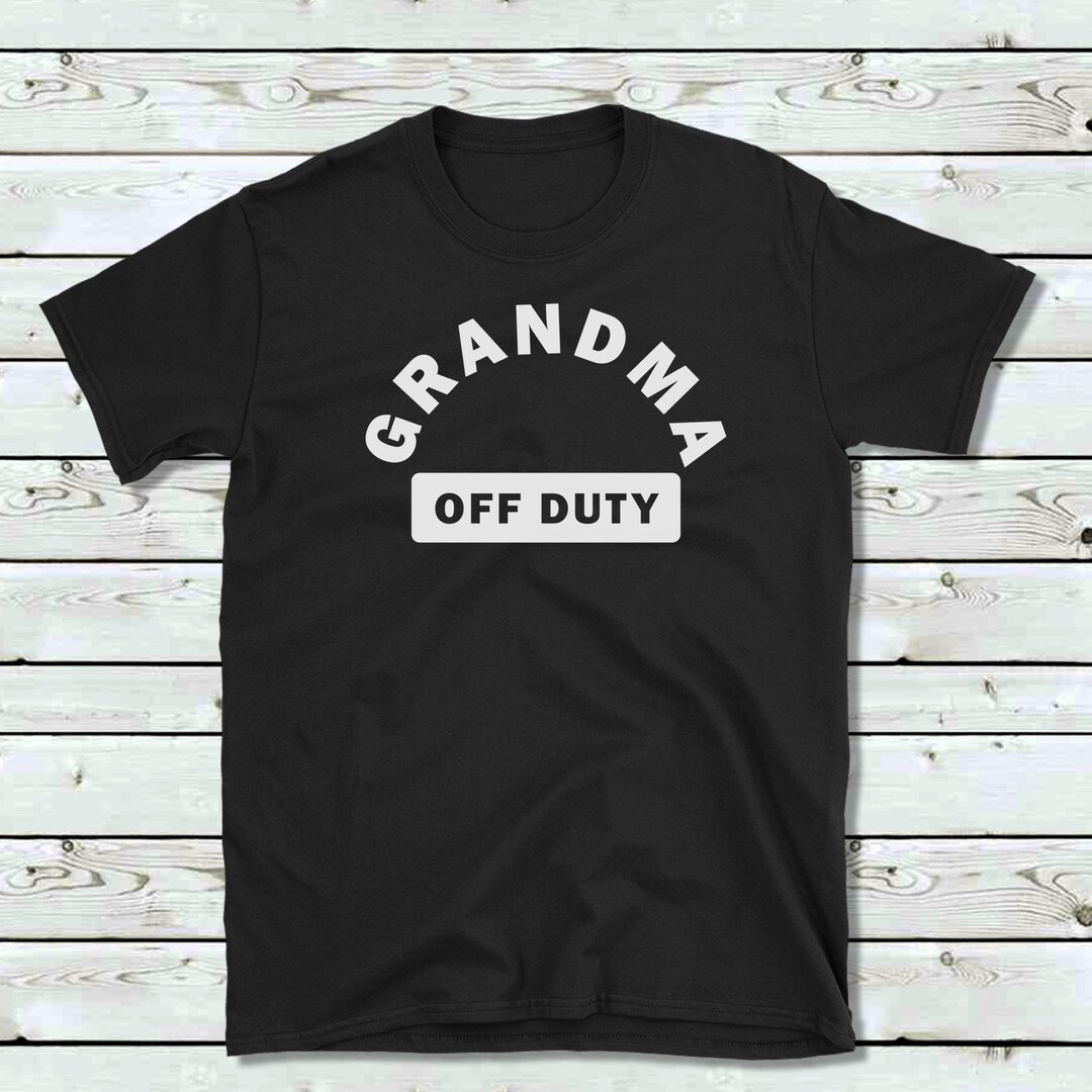Grandma off Duty T-shirt/grandmother Gift/gift for Grandma/funny Tshirt ...