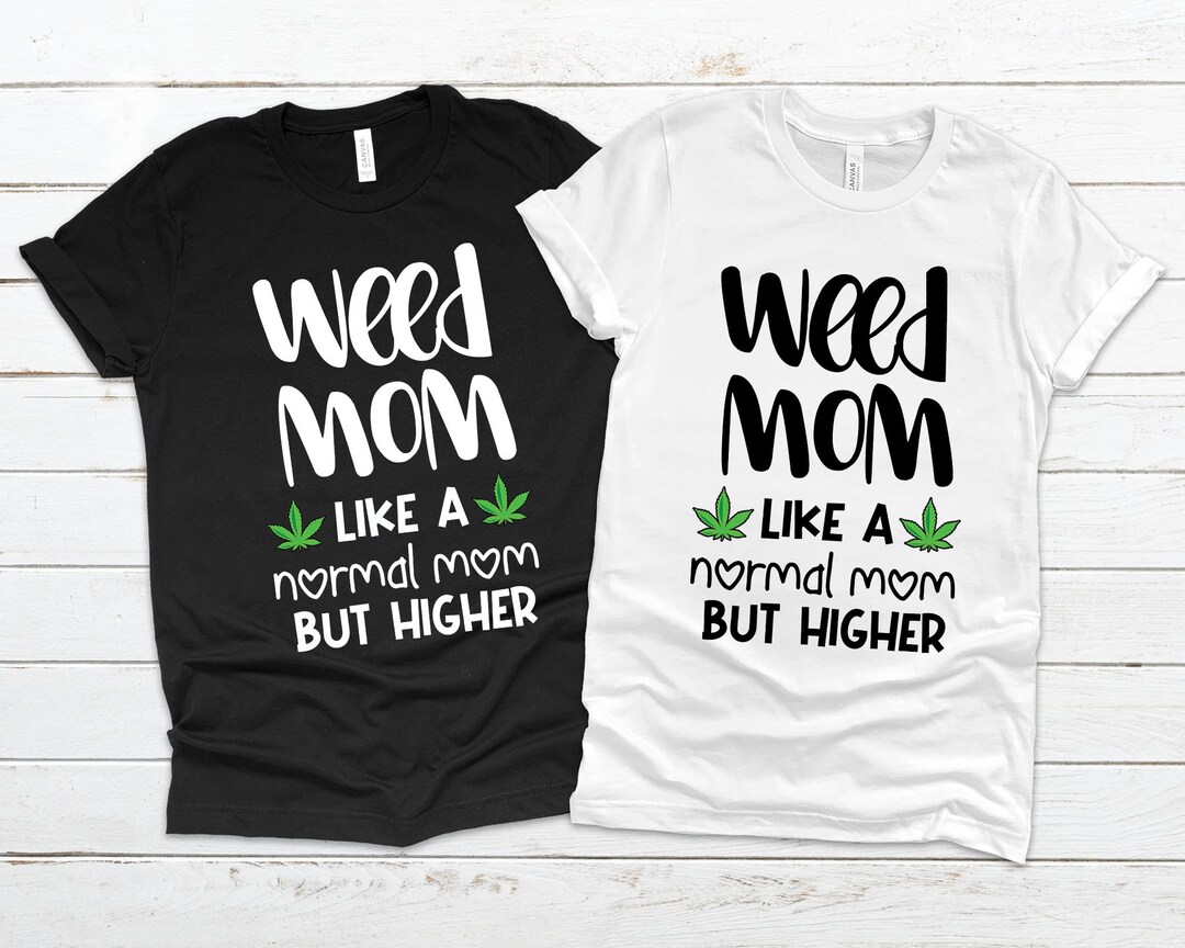Weed Mom Like a Normal Mom but Higher Tshirt - Etsy