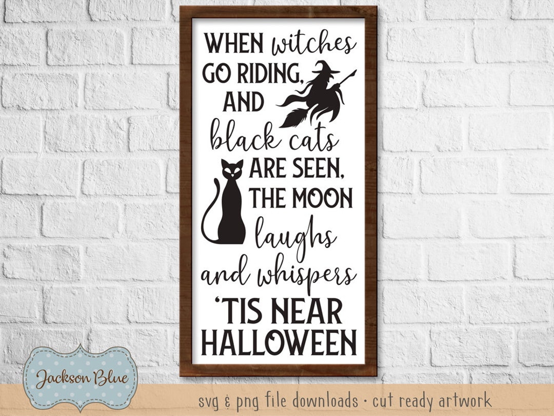Witches Go Riding, Black Cats Are Seen, Moon Laughs and Whispers Tis ...