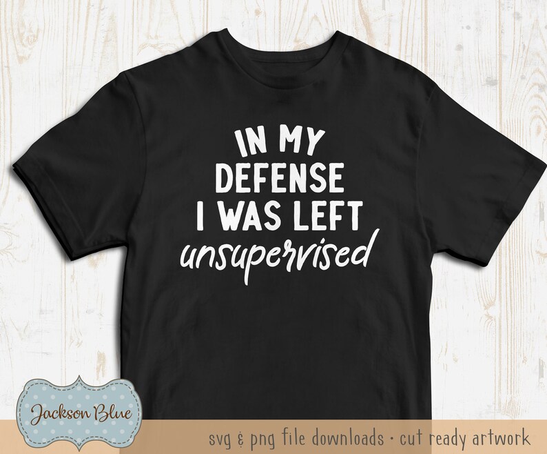 In My Defense I Was Left Unsupervised SVG Download. Funny SVG - Etsy