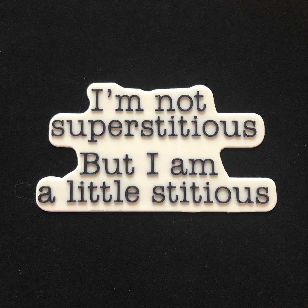 From TV Show "the Office" - "i'm Not Superstitious, but I Am a Little ...