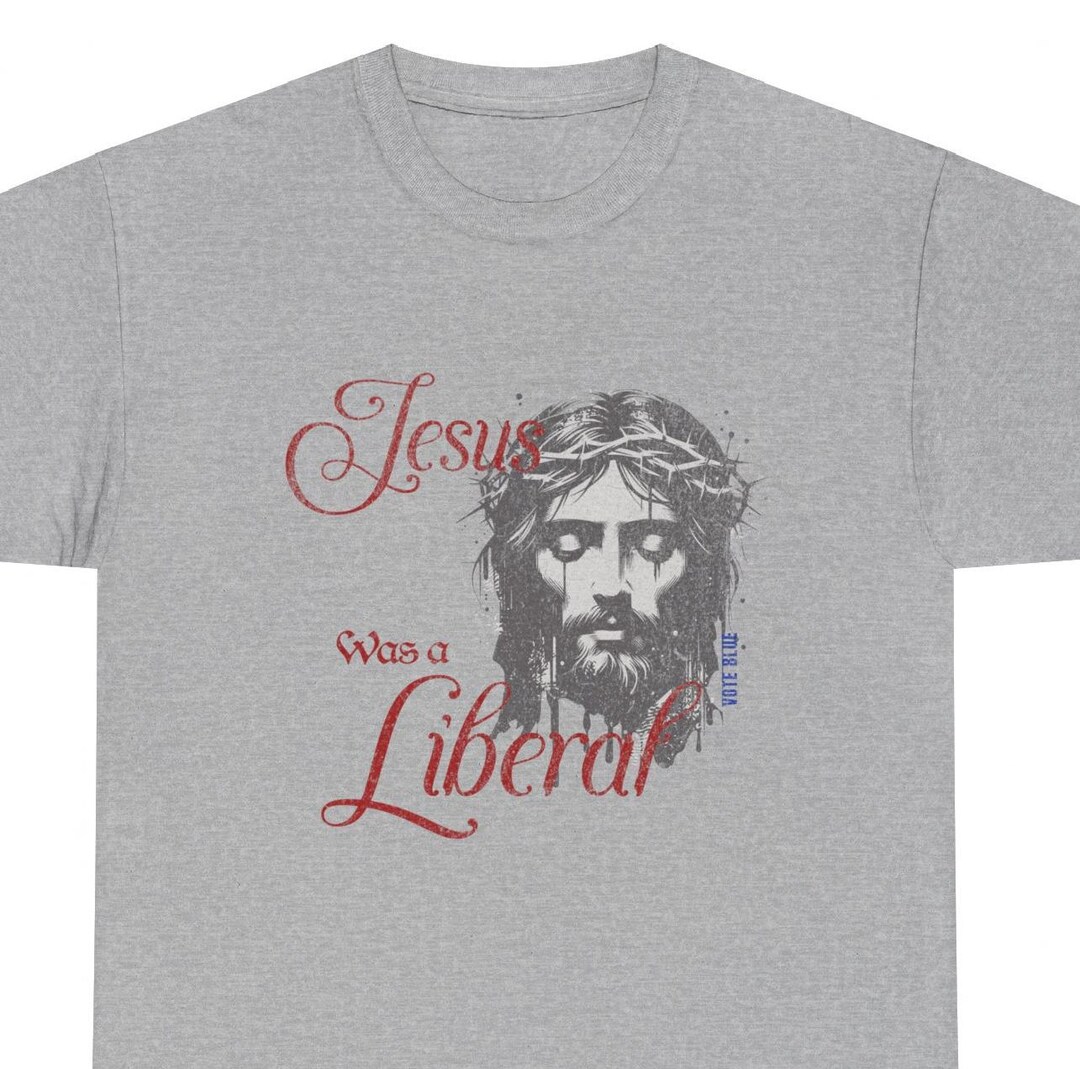 Jesus Was A Liberal - Vote Blue 2024 Political T-shirt - Etsy