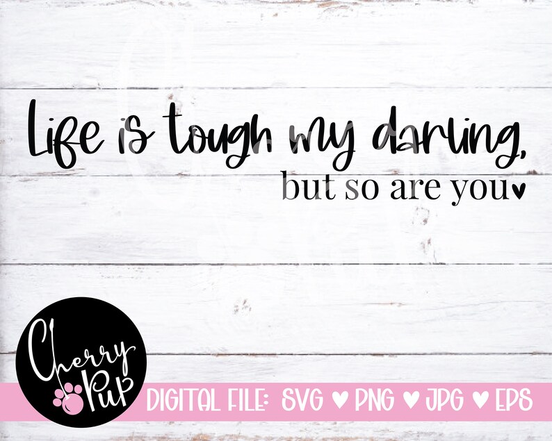 Life is Tough My Darling SVG, Instant Digital Download, Cricut Design ...