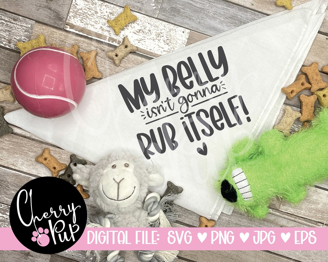 My Belly Isn't Gonna Rub Itself SVG for Dog Bandana, Cricut Digital ...