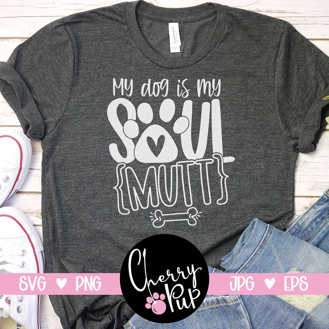 My Dog is My Soul Mutt SVG, Instant Digital Download, SVG for Shirt ...
