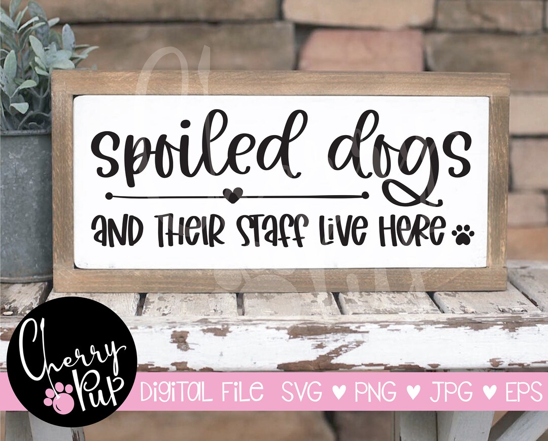 Spoiled Dogs and Their Staff Live Here Svg Digital Download, SVG for ...