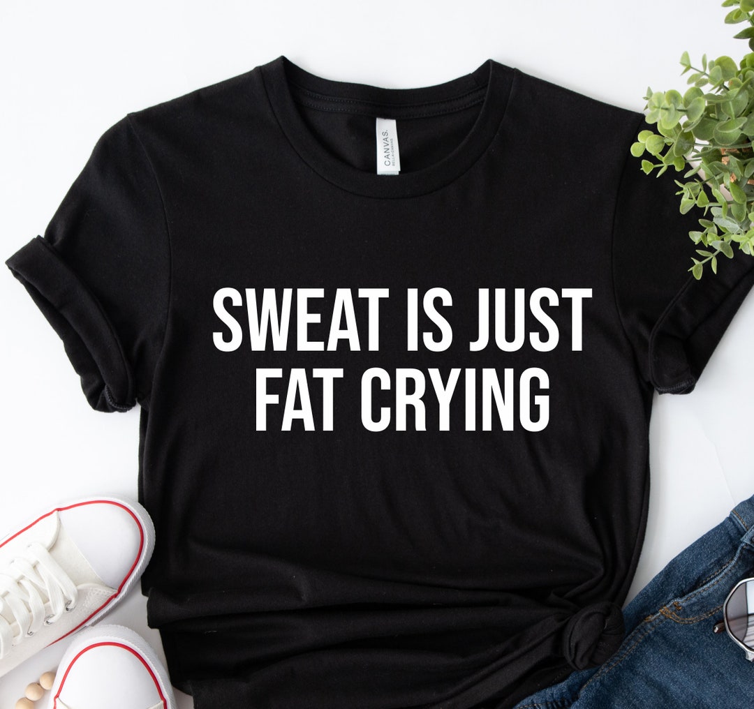 Sweat is Just Fat Crying Funny Workout T Shirt Gym Shirt Fitness Shirt ...