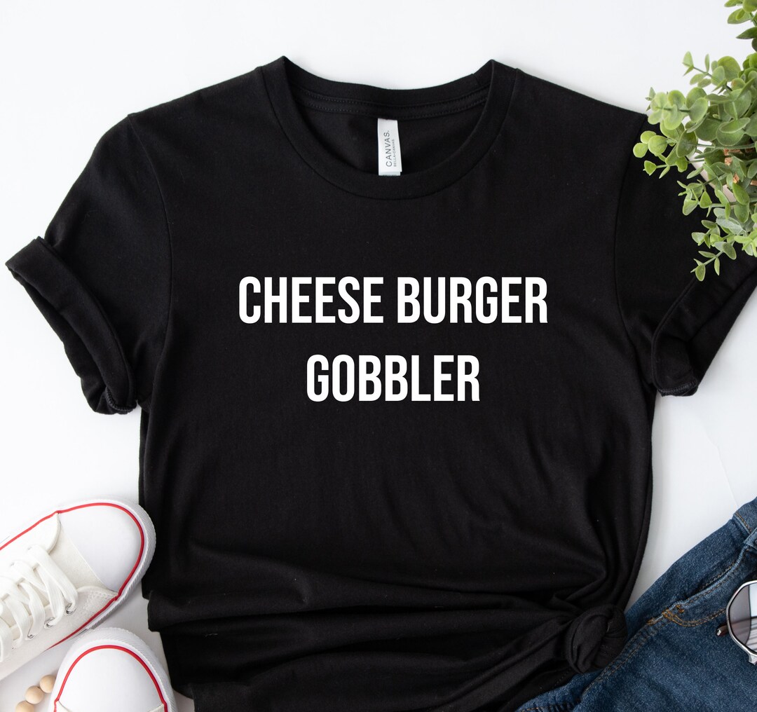 Cheese Burger Gobbler Shirt Funny Gift for Her Him Burger Lover Shirt ...