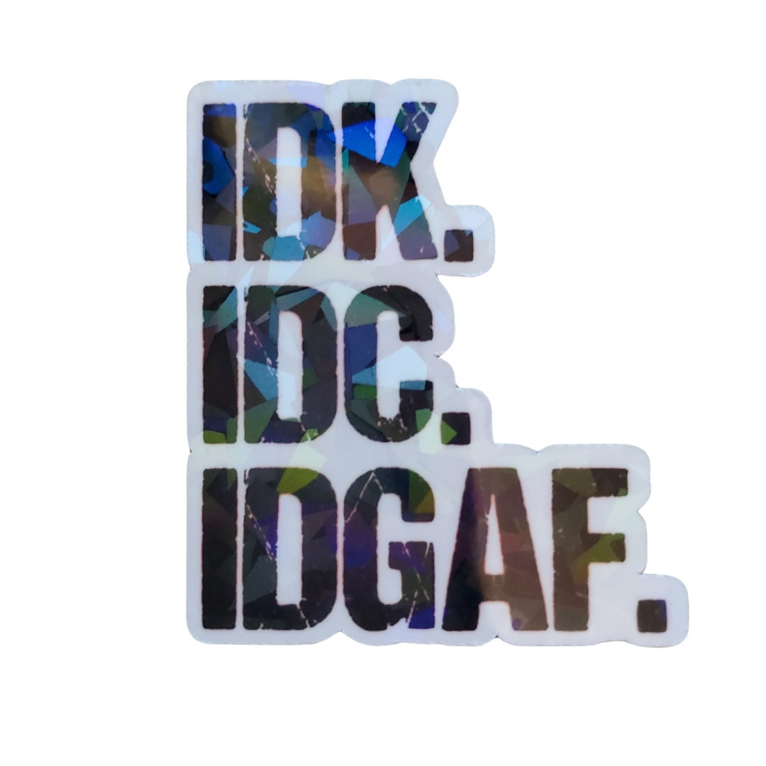 IDK IDC IDGAF Holographic Vinyl Sticker - Sarcastic Laptop Decal - Etsy