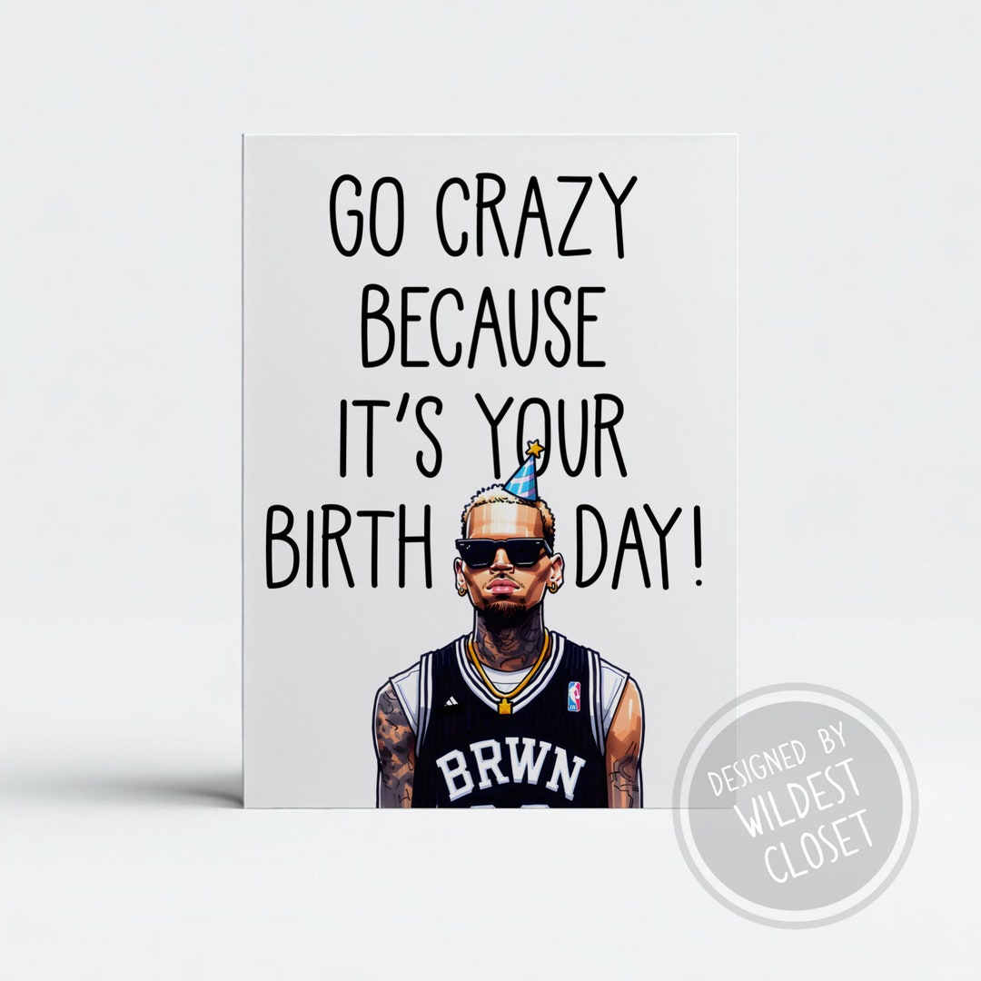 Fun Chris Brown Inspired Go Crazy It’s Your Birthday Inspired Birthday ...