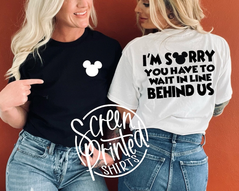 Disney I'm Sorry You Have to Wait in Line Behind Us Tee - Etsy