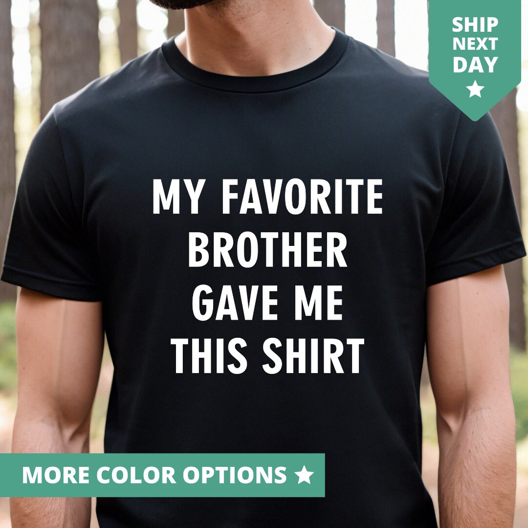 My Favorite Brother Gave Me This Shirt, Fathers Day Gift From Brother ...
