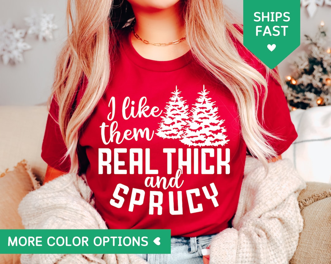 Funny Christmas Shirt, Christmas Tree Tshirt, I Like Them Real Thick ...