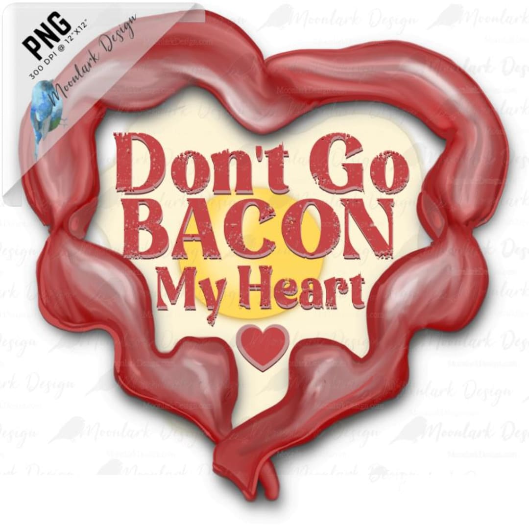 Don't Go Bacon My Heart, Valentines Day PNG, Commercial Use, Bacon and ...