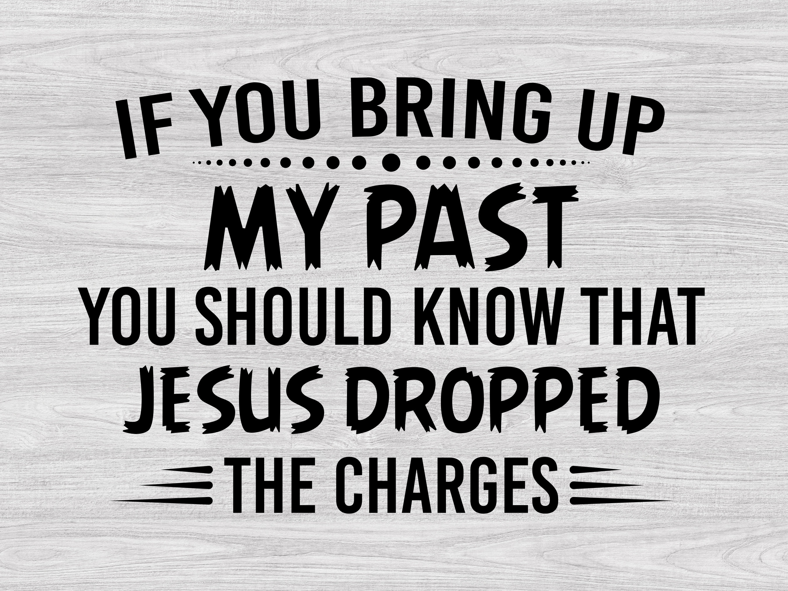 If You Bring up My Past You Should Know Jesus Dropped the Charges SVG ...
