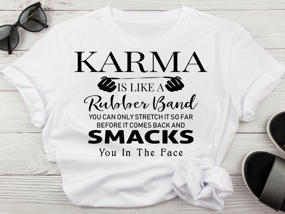Karma is Like A Rubberband You Can Only Stretch It so Far Before It ...