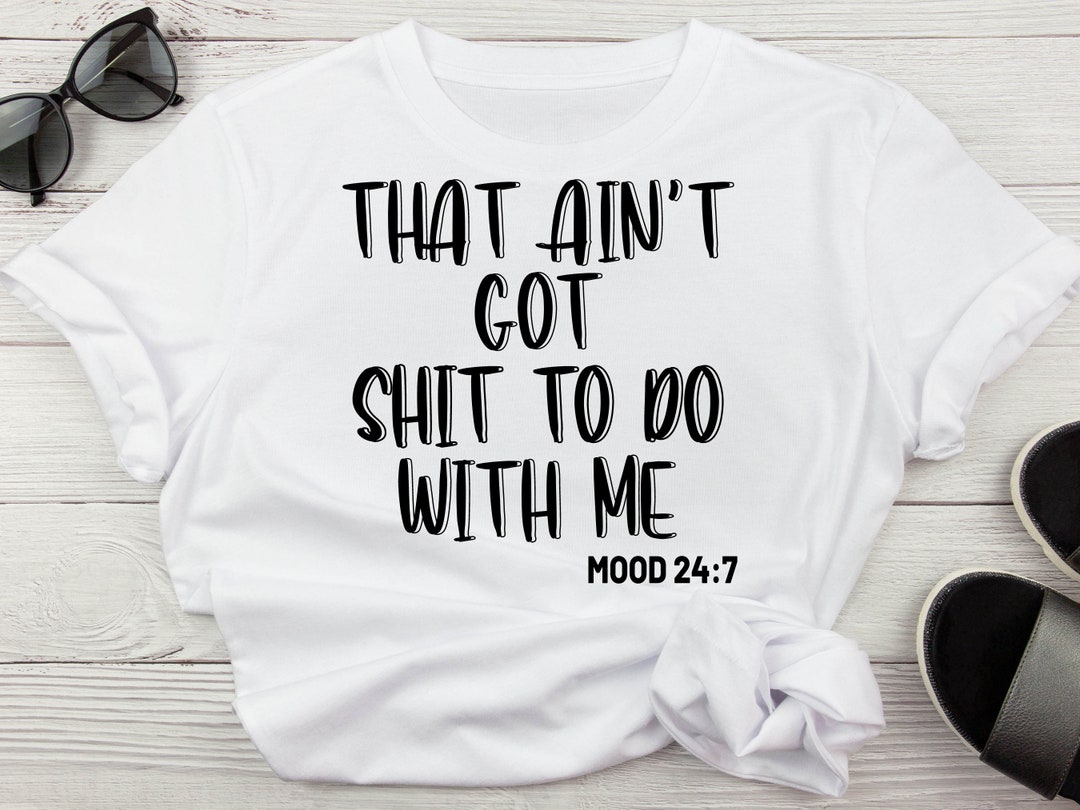 That Ain't Got Shit to Do With Me Mood 24 7 SVG, Funny Quote Svg ...