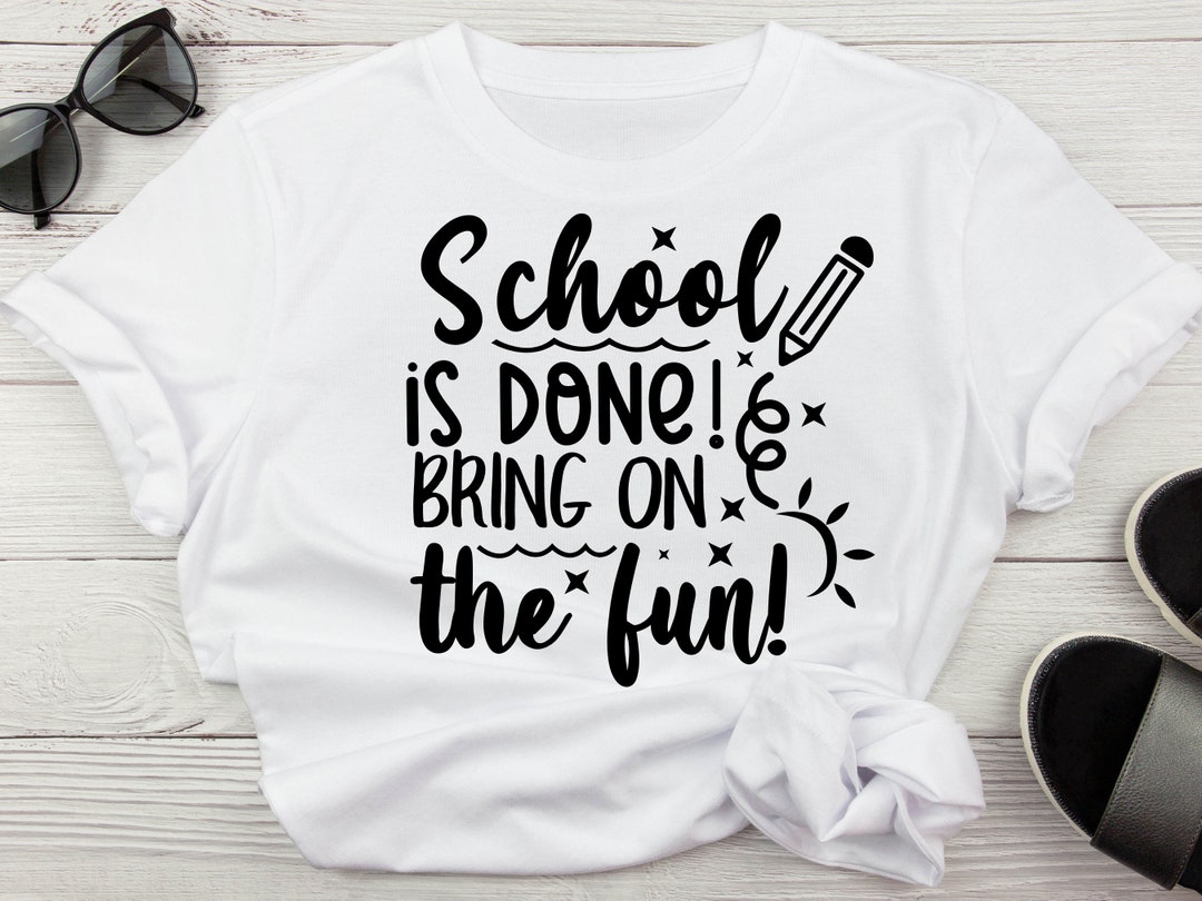 School is Done Bring on the Fun Last Day of School End of School Svg ...