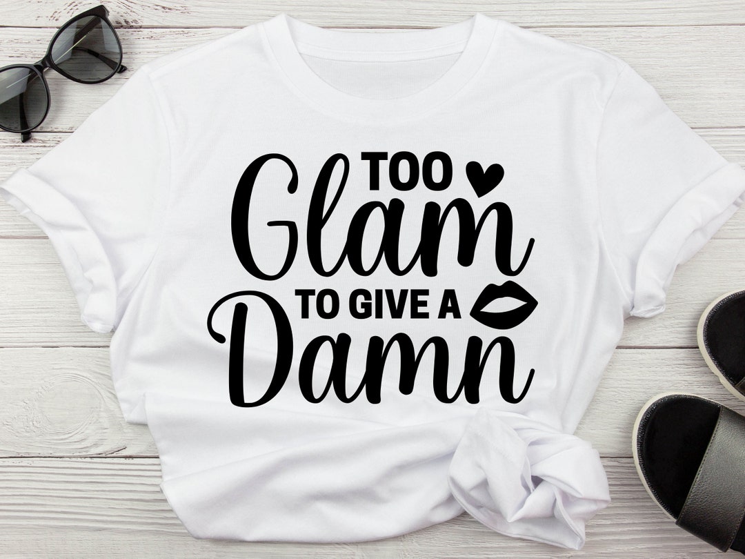 Too Glam to Give A Damn Beauty Sayings, Don't Care Funny Sarcastic Svg ...