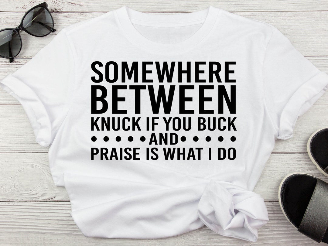 Somewhere Between Knuck If You Buck and Praise is What I Do FAFO Funny ...