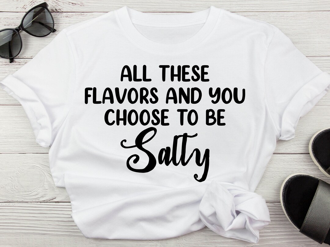 All These Flavors and You Chose to Be Salty Sarcastic Funny Svg for ...