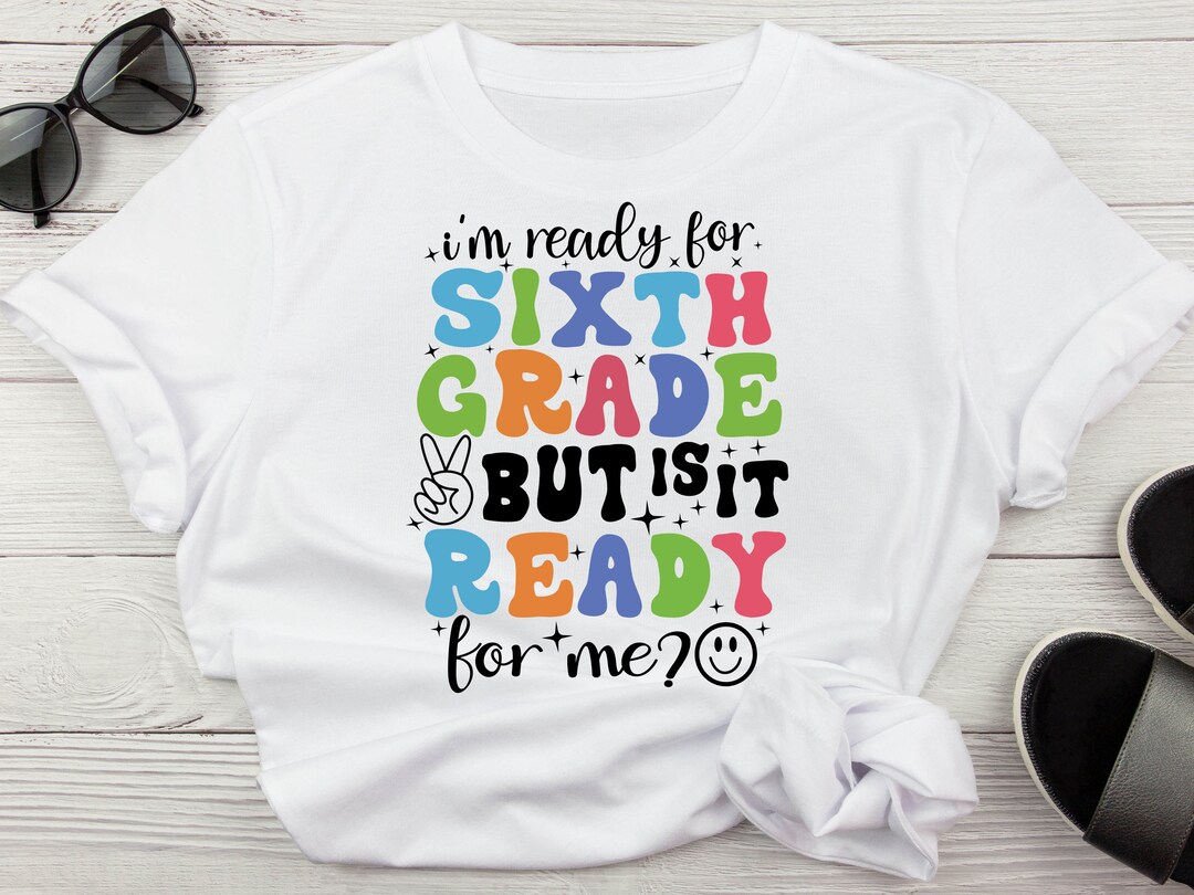 I Am Ready for Sixth Grade but is It Ready for Me Sublimation Png, 6th Grade Back to School Svg ...