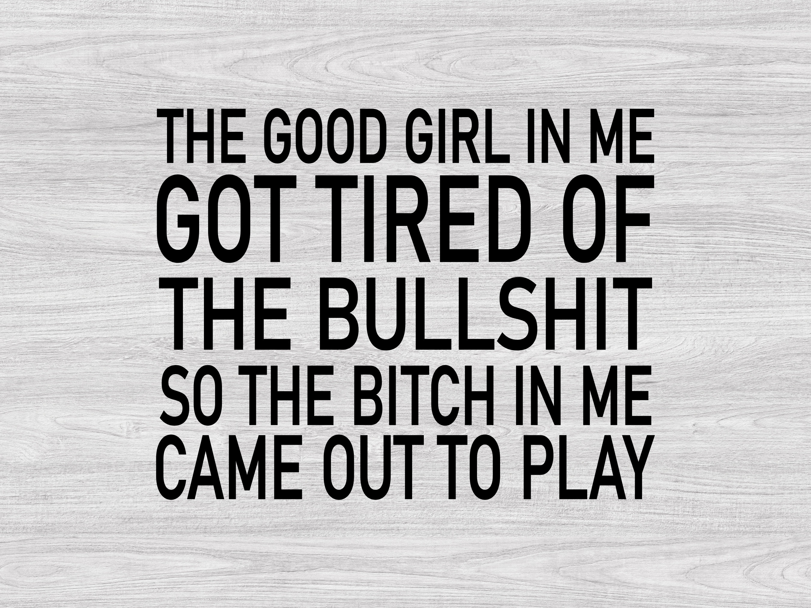 The Good Girl in Me Got Tired of the Bullshit so the Bitch in Her Came ...