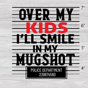 Over My Kids I'll Smile in My Mugshot SVG, Mom Life Quotes Svg, Dad ...