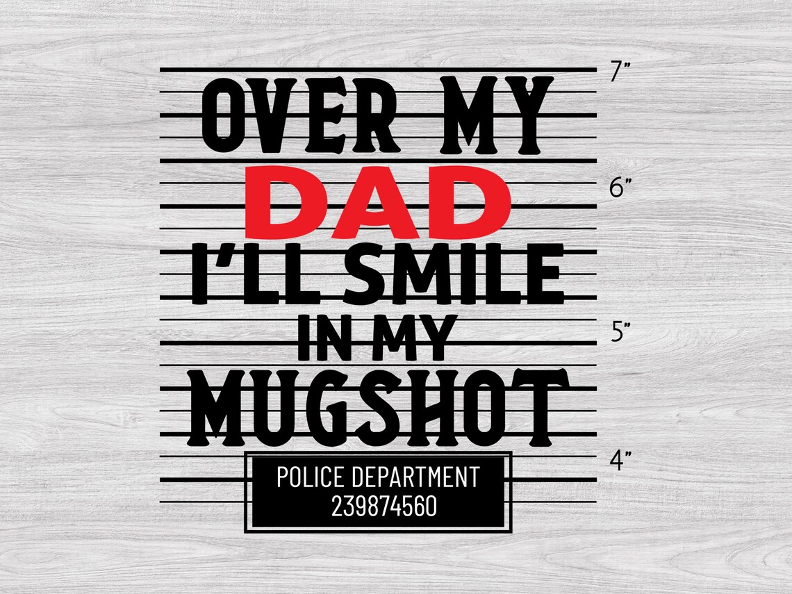 Over My Dad I'll Smile in My Mugshot SVG Best Dad Ever - Etsy