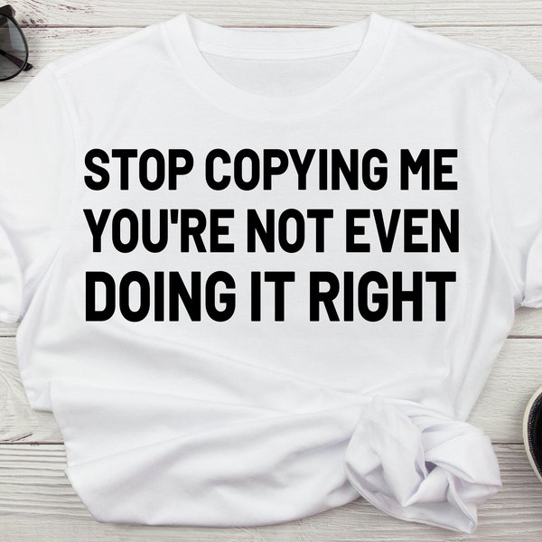 Stop Copying Me You're Not Even Doing It Right - Etsy