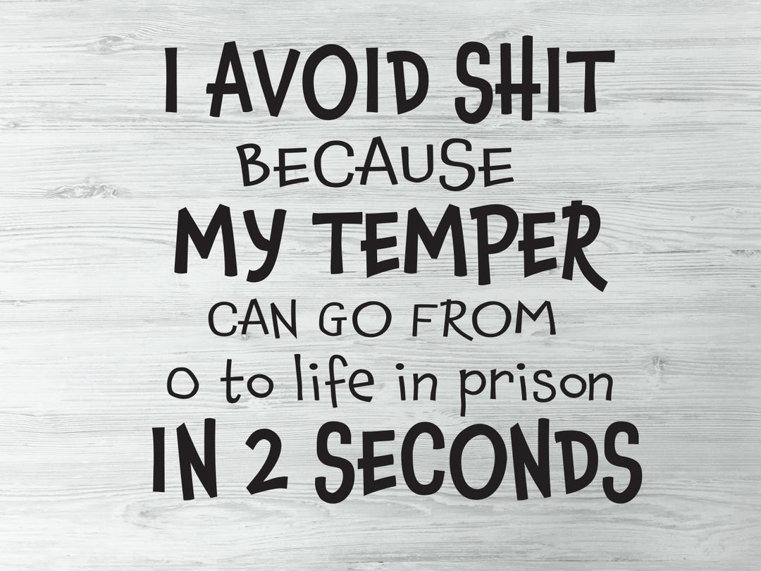 I Avoid Shit Because My Temper Can Go From 0 to Life in Prison in 2 ...