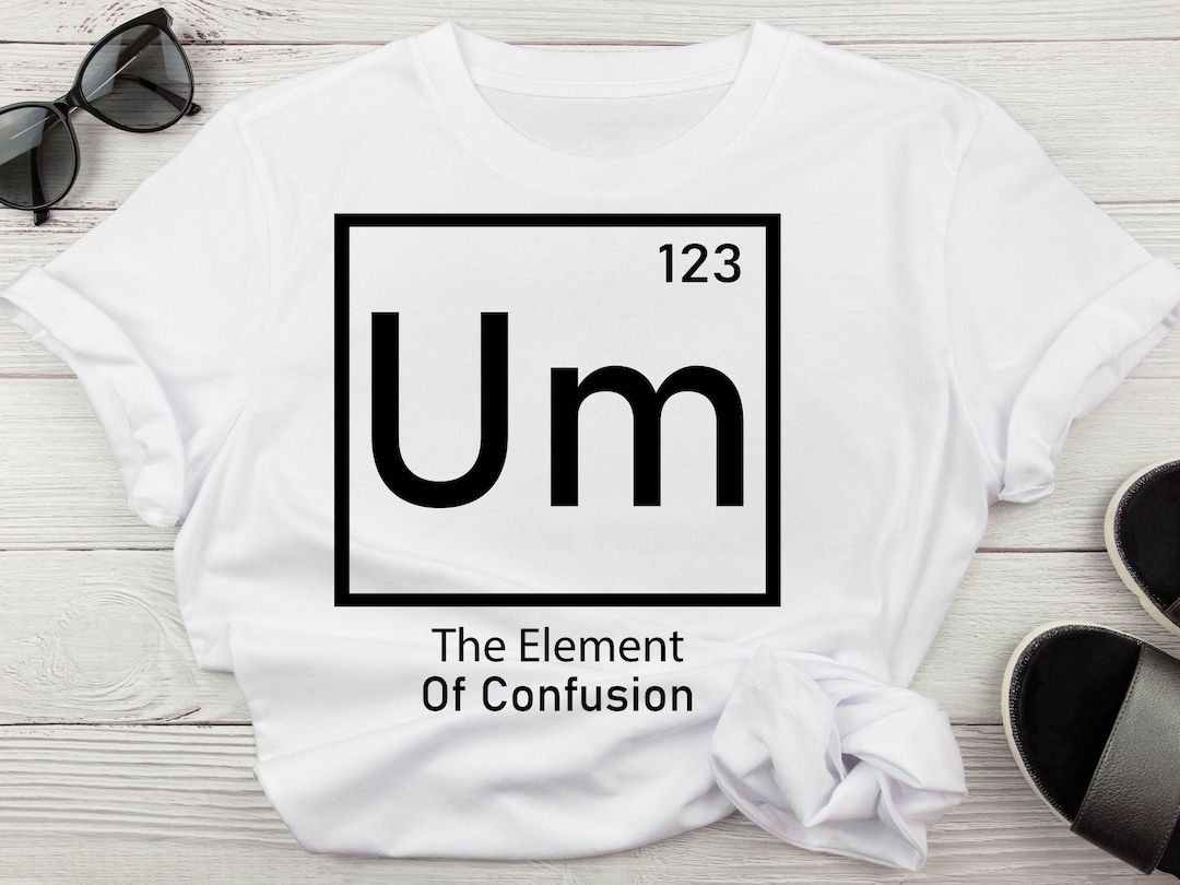 Um Element of Confusion Science Svg, Chemistry Shirt Svg Png for ...