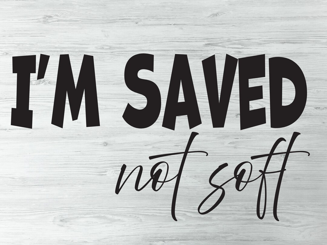 I'm Saved Not Soft Funny God is Still Working on Me Svg With Me Funny ...