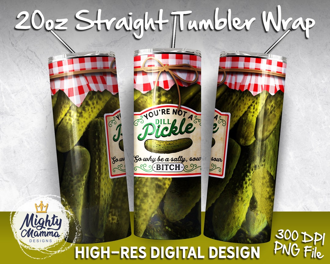 You're Not a Pickle so Why Be A Salty Sour Bitch | 20oz Straight ...