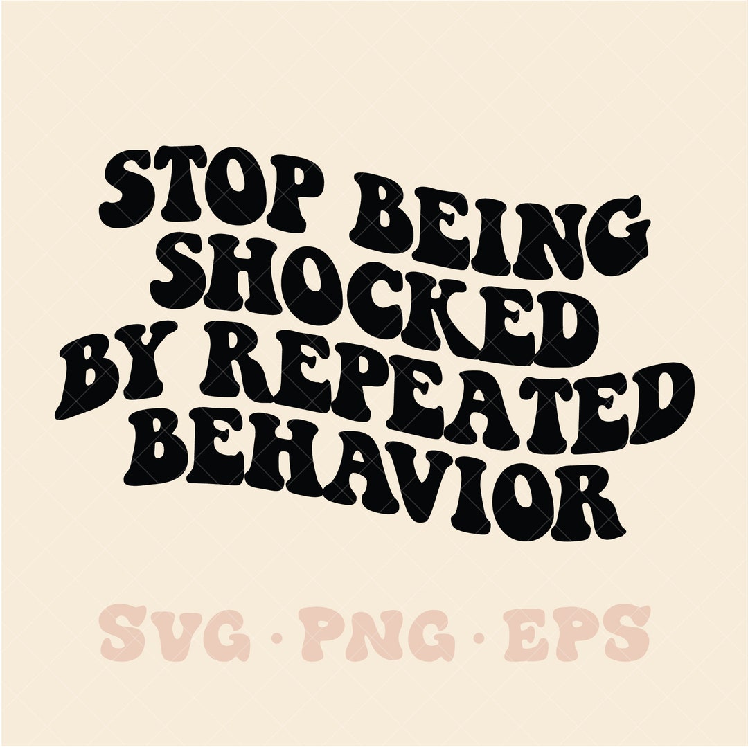 Stop Being Shocked by Repeated Behavior Svg, Trendy Svg, Empowerment ...