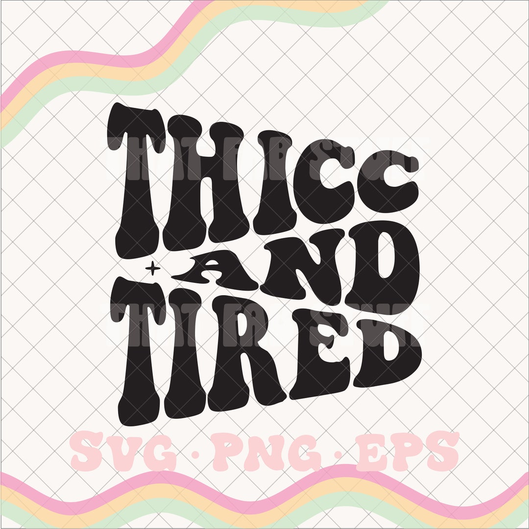 Thicc and Tired SVG, Thick Svg, Thicc Svg, Thicc Png, Thick and Tired ...