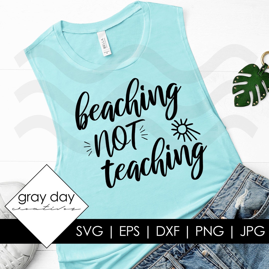 Beaching Not Teaching Svg, End of Year Teacher Svg, Last Day of School ...