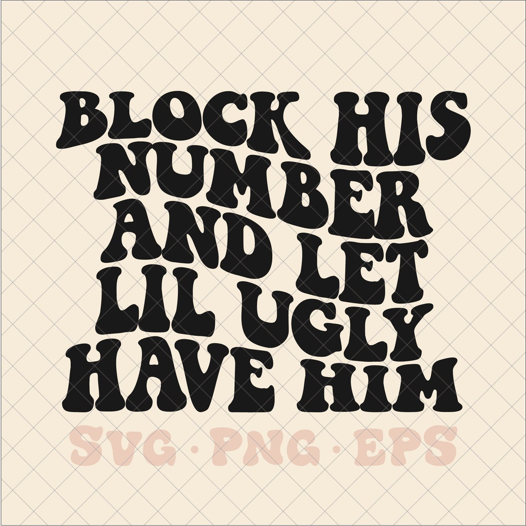 Block His Number and Let Lil Ugly Have Him SVG, Block His Number Svg ...