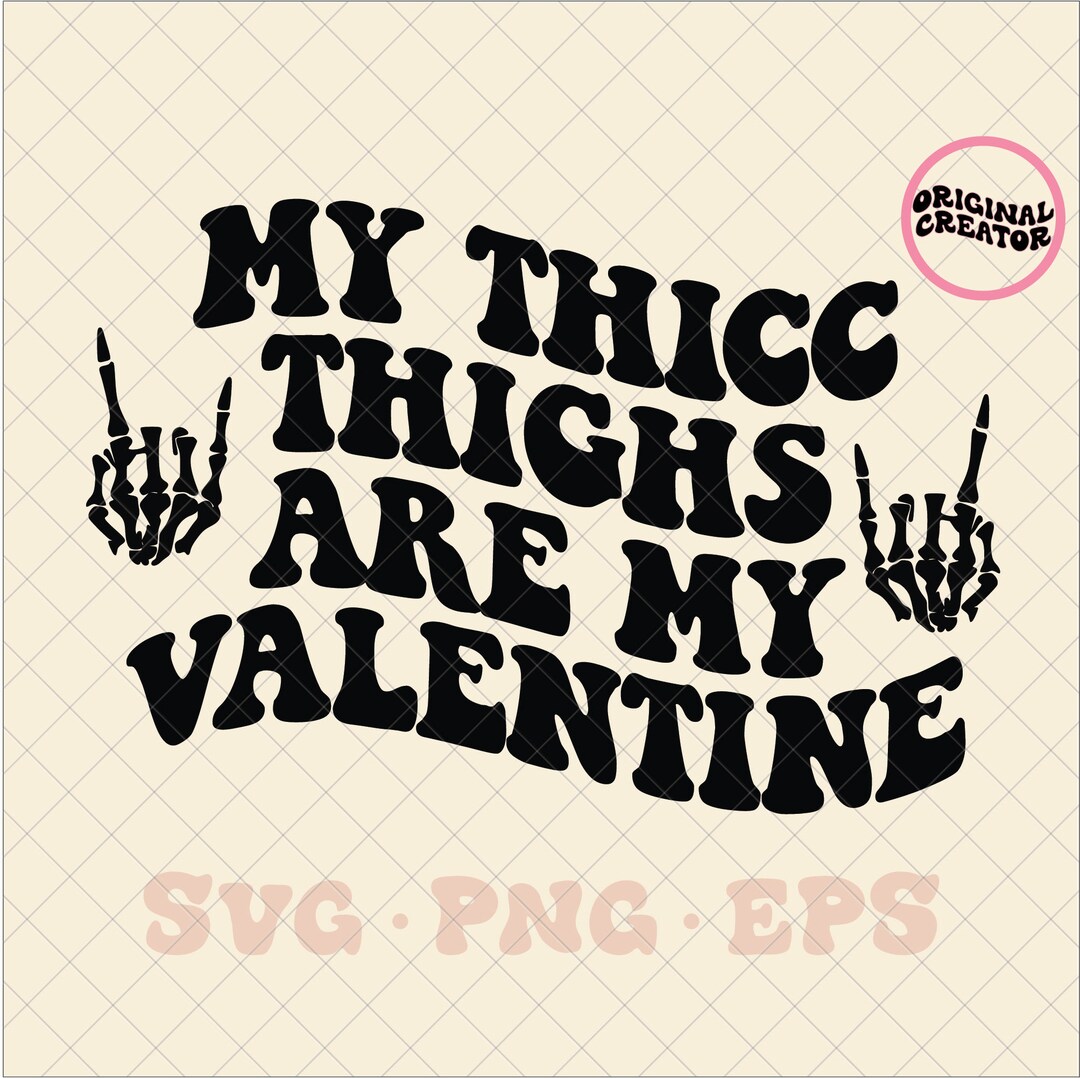 My Thicc Thighs Are My Valentine SVG, Thicc Thighs Svg, Single Svg Png ...