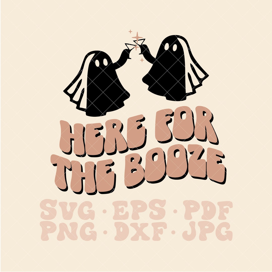 Here for the Booze SVG, Halloween Svg, Ghost Svg, Funny Ghost Svg ...