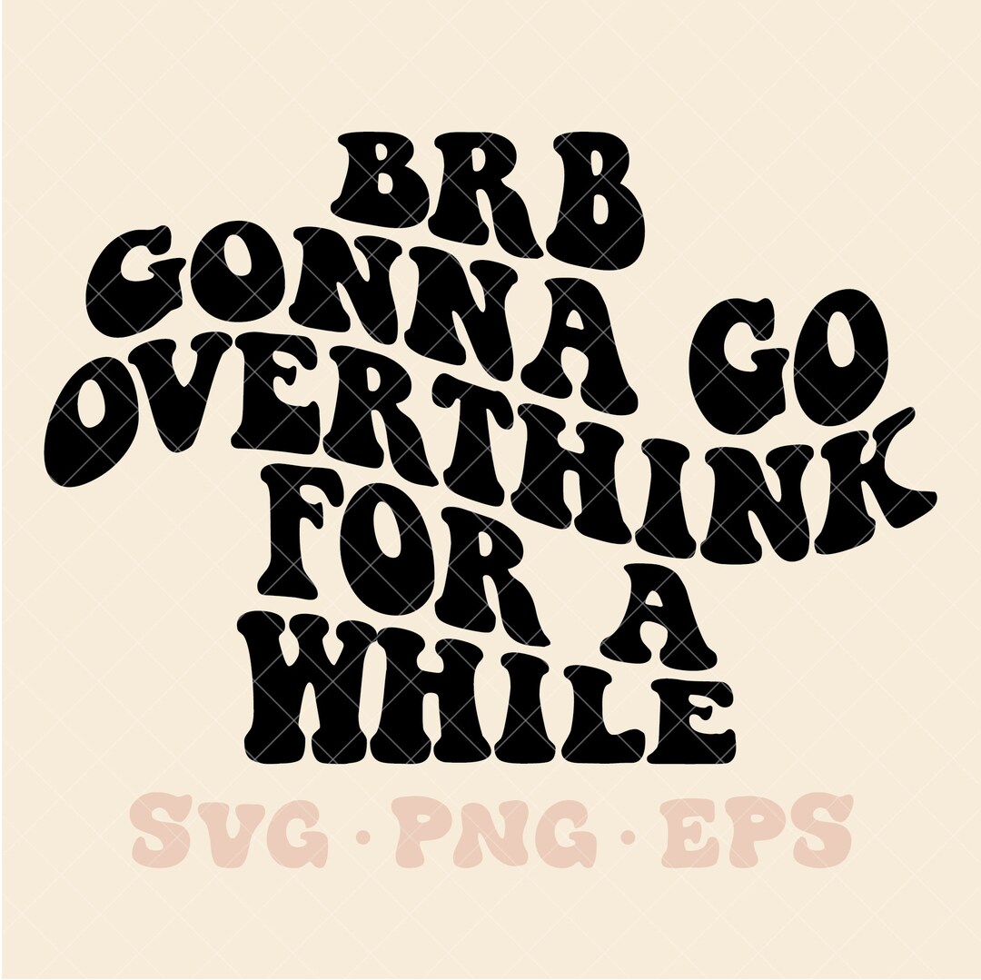 BRB Gonna Go Overthink for a While SVG, Over Thinker Svg, Over Thinking ...