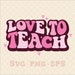 Love to Teach SVG, Love to Teach Png, Teacher Valentines Day Svg ...