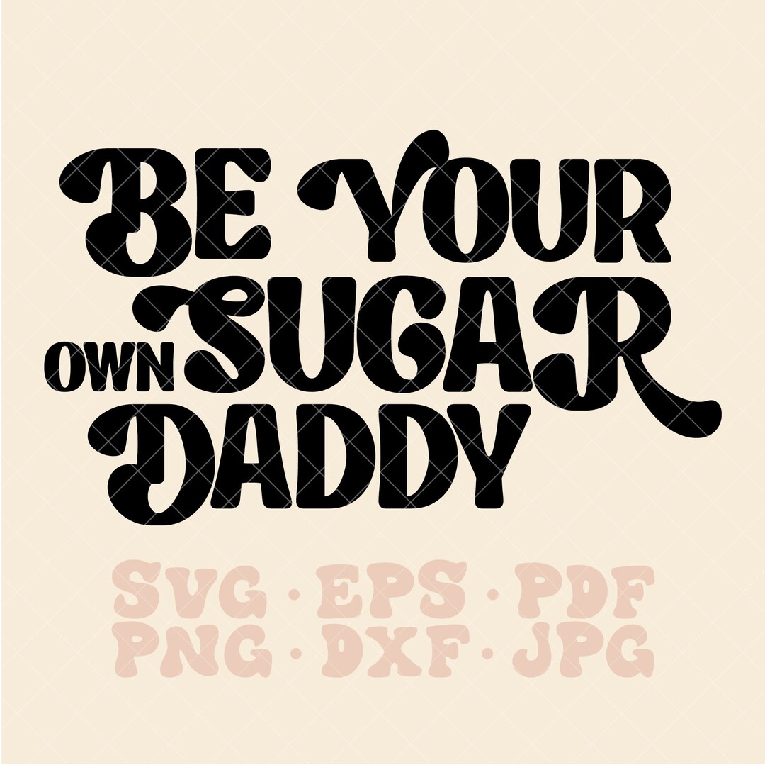 Be Your Own Sugar Daddy Svg, Feminist Svg, Sugar Daddy Svg, Trendy Svg ...