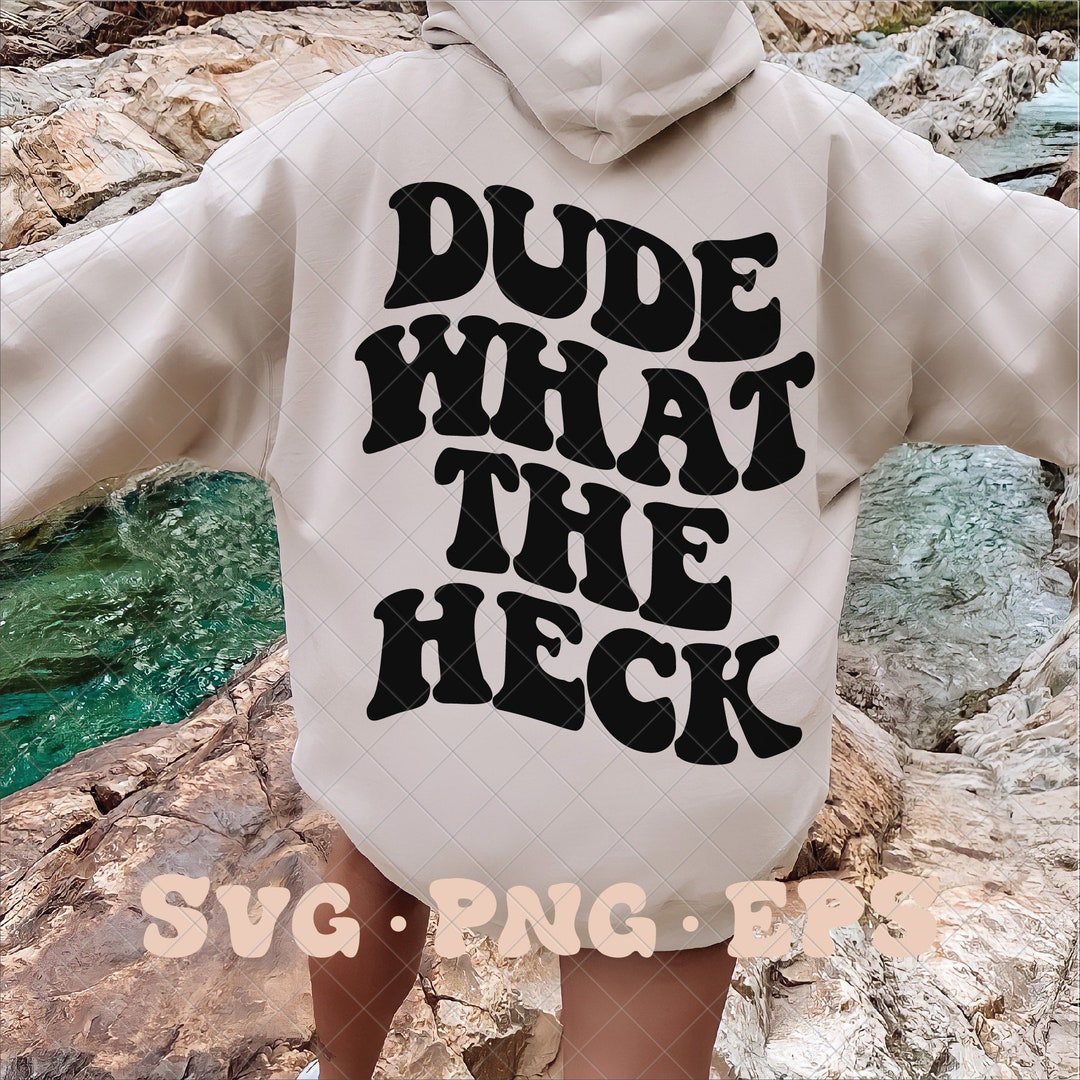 Dude What the Heck SVG, Dude What the Heck Png, Dude Svg, Dude Png ...