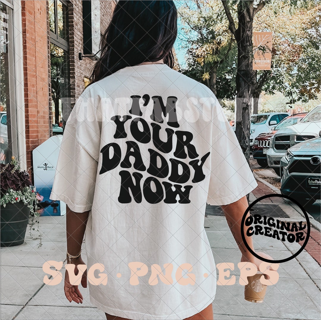 I'm Your Daddy Now Svg, Im Your Daddy Now Png, Funny Svg, Funny Trendy Svg, Sugar Daddy Svg ...