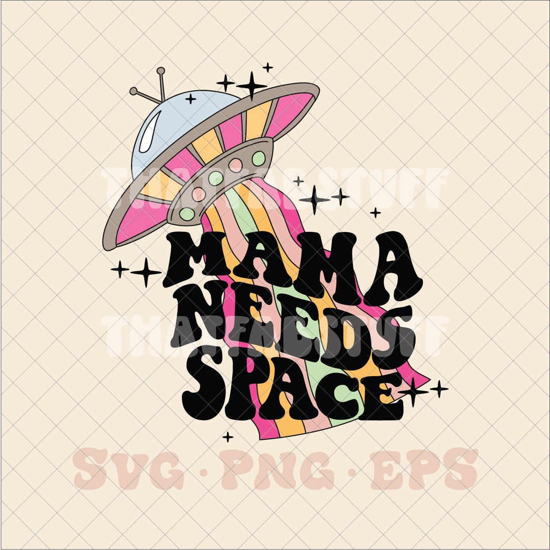 Mama Needs Space Svg, Mama Needs Space Png, Mama Svg, Mama Png, Trendy ...