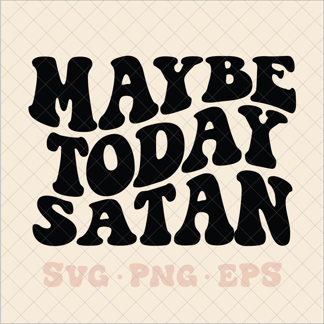 Maybe Today Satan SVG, Maybe Today Satan Png, Funny Trendy Svg, Back of ...