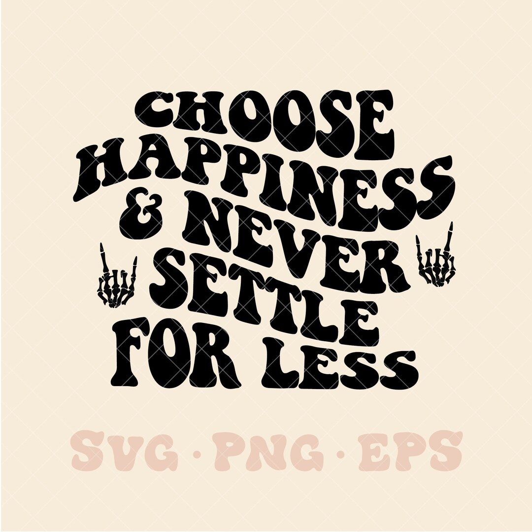 Choose Happiness and Never Settle for Less Svg, Choose Happiness Svg ...