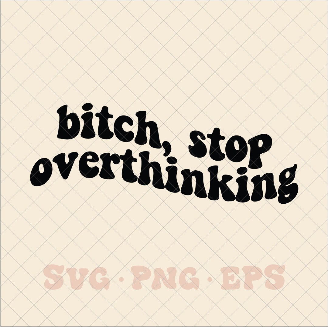 Bitch Stop Overthinking Svg, Overthinking Club Svg, Over Thinker Svg ...