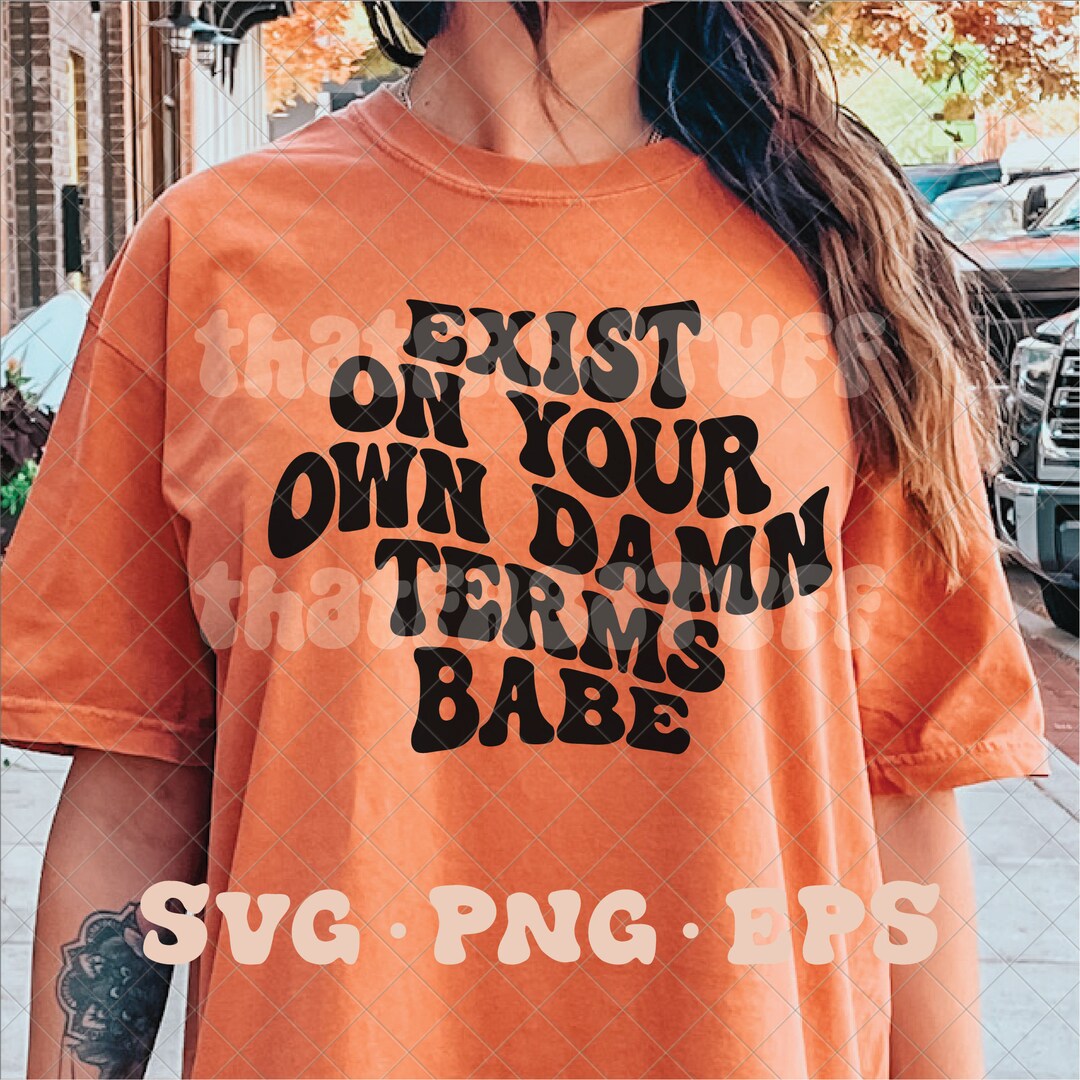 Exist on Your Own Damn Terms Babe Svg, Exist on Your Terms Svg ...